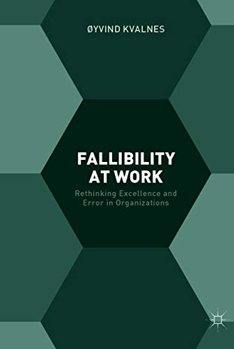 Fallibility at Work: Rethinking Excellence and Error in Organizations ...