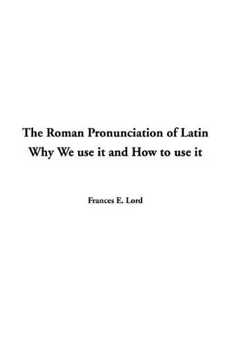 Buy The Roman Pronunciation Of Latin Why We Use It And How To Use It ...