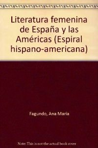 LITERATURA FEMENINA ESPA?A Y AMERICAS (SIN COLECCION) : Fagundo, Ana ...