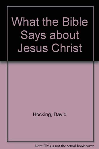 What the Bible Says about Jesus Christ: Hocking, David: 9780880701853 ...
