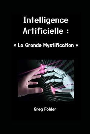 Intelligence Artificielle : La Grande Mystification: Entre Mensonges et ...