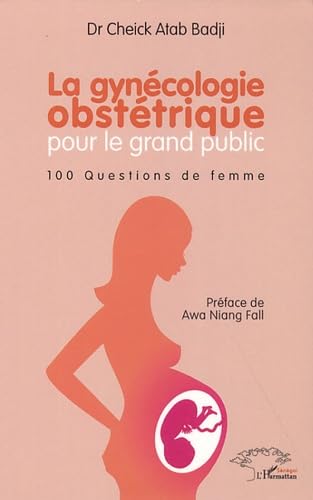 La gynécologie obstétrique pour le grand public: 100 questions de femme ...