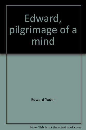 Edward, pilgrimage of a mind: The journal of Edward Yoder, 1931-1945 ...