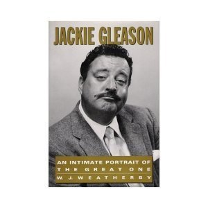 Jackie Gleason: An Intimate Portrait of the Great One: Weatherby, W. J ...