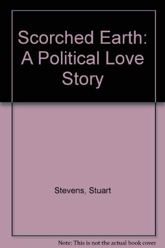 Scorched Earth: A Political Love Story: Stevens, Stuart: 9780871135827 ...