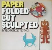 Paper: Folded, Cut, Sculpted.: Temko, Florence: 9780020119500: Amazon ...