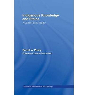 [(Indigenous Knowledge and Ethics: A Darrell Posey Reader )] [Author ...