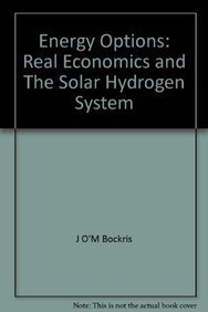 Energy Options: Real Economics and The Solar Hydrogen System: J.O'M ...