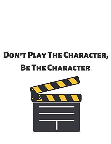 Don't Play The Character, Be The Character: Acting Notebook, 100 lined ...