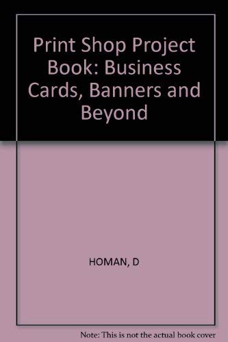 The Print Shop Project Book: Business Cards, Banners & Beyond: Homan ...