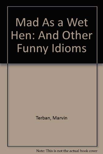 Mad As a Wet Hen: And Other Funny Idioms: terban, marvin [illustrated ...