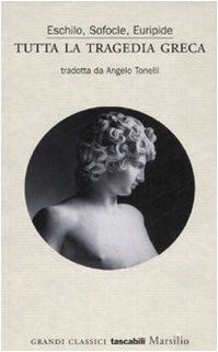 Tutta la tragedia greca. Eschilo, Sofocle, Euripide (Grandi classici tascabili) : Tonelli, A ...