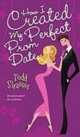 How I Created My Perfect Prom Date: Todd Strasser: 9781435245365 ...