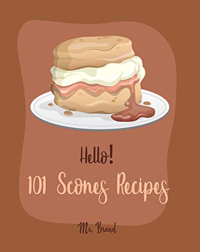 Hello! 101 Scones Recipes: Best Scones Cookbook Ever For Beginners ...