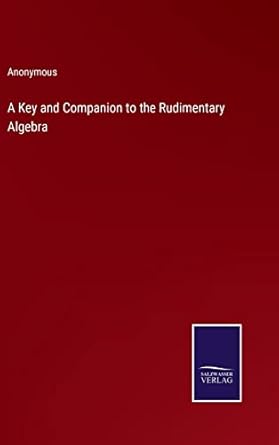 A Key and Companion to the Rudimentary Algebra: Amazon.co.uk: Anonymous ...