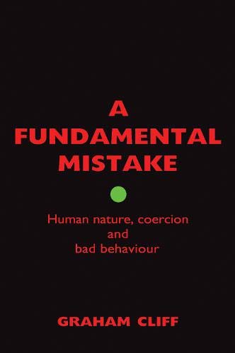 A Fundamental Mistake: Human Nature, Coercion and Bad Behaviour: Cliff ...