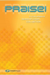 Praise! (A Children's Worship Choir Collection). Voicing: Unison/2-part ...