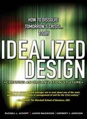 Idealized Design: Creating an Organization's Future: Ackoff, Russell ...