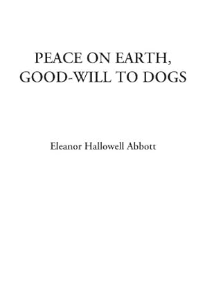 Peace on Earth, Good-will to Dogs: Abbott, Eleanor Hallowell ...