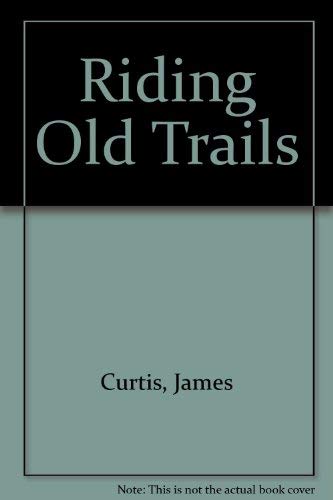 Riding Old Trails: Curtis, James: 9780914459002: Amazon.com: Books
