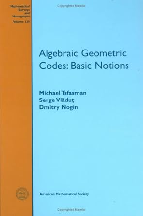 Algebraic Geometric Codes: Basic Notions (Mathematical Surveys and Monographs): Serge Vladut ...
