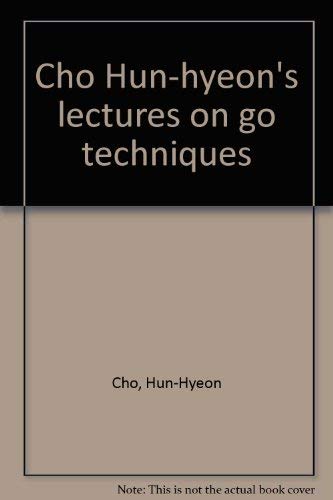 Cho Hun-hyeon's lectures on go techniques: Cho, Hun-Hyeon ...