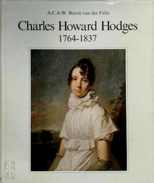 Charles Howard Hodges, 1764-1837 (Dutch Edition): Feltz, A. C. A. W ...