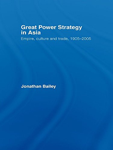 Great Power Strategy in Asia: Empire, Culture and Trade, 1905-2005 ...