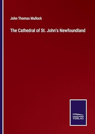 The Cathedral of St. John's Newfoundland: Amazon.co.uk: Mullock, John ...