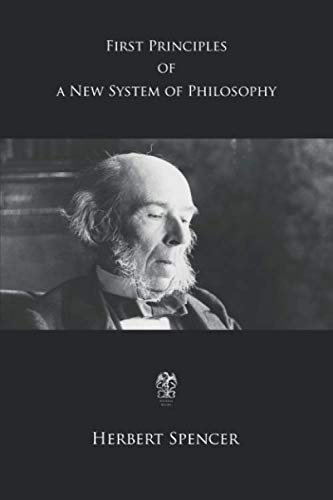 First Principles of a New System of Philosophy: Spencer, Herbert ...