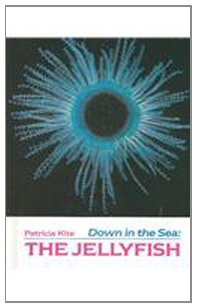 Down in the Sea: The Jellyfish (Down in the Sea): L. Patricia Kite ...