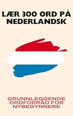 Lær 300 ord på nederlandsk: Grunnleggende ordforråd for nybegynnere ...