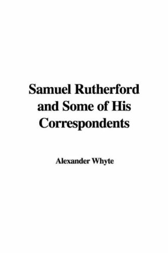 Samuel Rutherford And Some of His Correspondents: Whyte, Alexander ...
