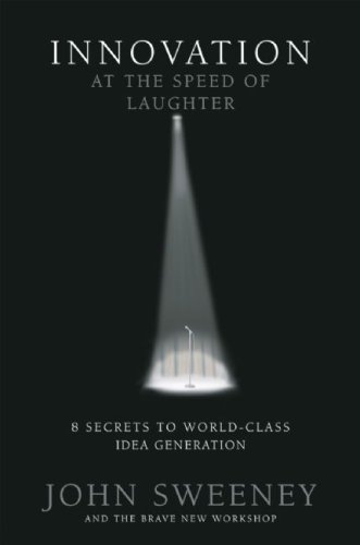 Innovation At the Speed of Laughter: 8 Secrets to World Class Idea ...