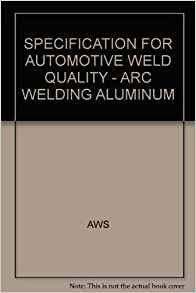 SPECIFICATION FOR AUTOMOTIVE WELD QUALITY - ARC WELDING ALUMINUM: AWS ...