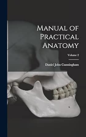 Manual of Practical Anatomy; Volume 2: Cunningham, Daniel John ...