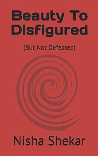 Beauty To Disfigured: (But Not Defeated): Shekar, Nisha: 9798640876956 ...
