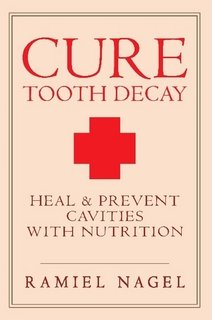 Cure Tooth Decay: Heal and Prevent Cavities with Nutrition: Ramiel ...