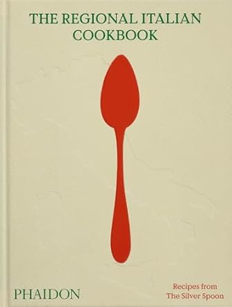 The Regional Italian Cookbook: Recipes from The Silver Spoon: The ...