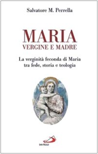 Maria vergine e madre. La verginità feconda di Maria tra fede, storia e ...