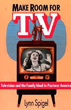 Make Room for TV: Television and the Family Ideal in Postwar America: Spigel, Lynn ...