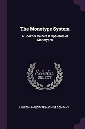 The Monotype System: A Book for Owners & Operators of Monotypes ...