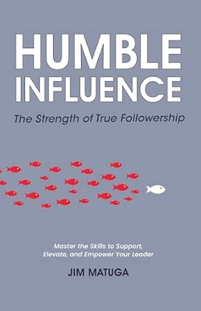 Humble Influence: The Strength of True Followership: Matuga, Jim ...