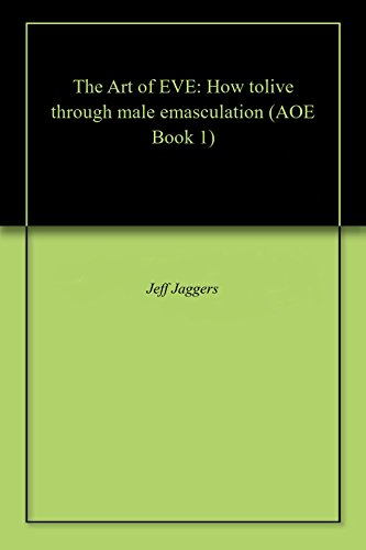 The Art of EVE: How tolive through male emasculation (AOE Book 1 ...