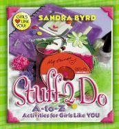 Stuff 2 Do: A-to-Z Activities for Girls Like You: Byrd, Sandra ...