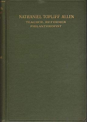 Nathaniel Topliff Allen: Teacher, Reformer, Philanthropist: Greene ...