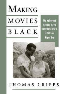 Making Movies Black: The Hollywood Message Movie from World War II to ...