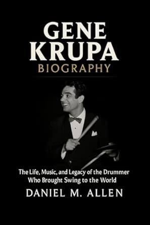Gene Krupa Biography: The Life, Music, and Legacy of the Drummer Who ...