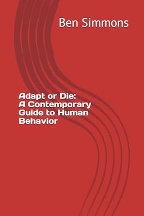 Adapt or Die: A Contemporary Guide to Human Behavior: Simmons, Ben ...