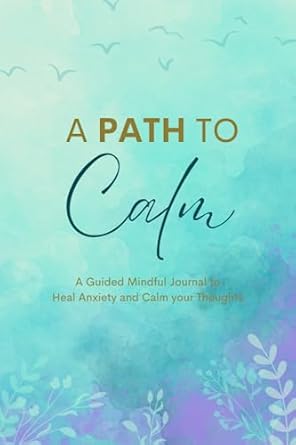 A Path to Calm: A Guided Mindful Journal to Heal Anxiety and Calm your ...